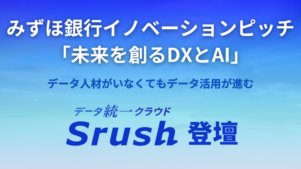 【みずほ銀行イノベーションピッチ】-未来を創るDXとAI-に弊社コンサルタントが登壇しました | 株式会社Srush