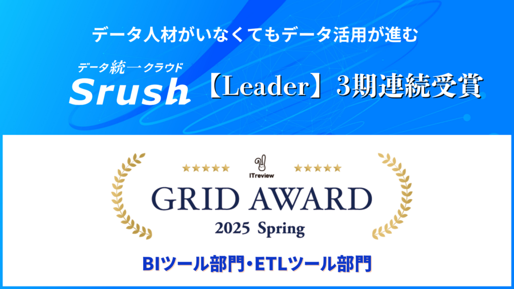 データ統一クラウド「Srush」、「ITreview Grid Award 2025 Spring」の2部門（BI ツール／ETLツール）において【Leader】を3期連続受賞 | 株式会社Srush