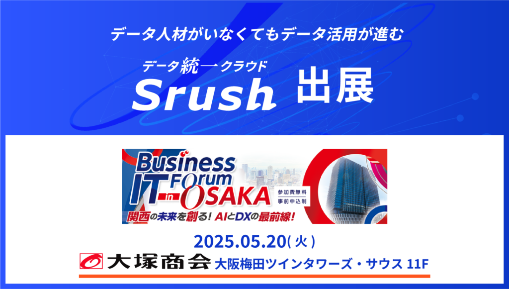 【イベント出展のお知らせ】大塚商会が主催する最先端のITソリューションを一堂に集めた「Bisiness IT Forum in OSAKA」 に出展します | 株式会社Srush